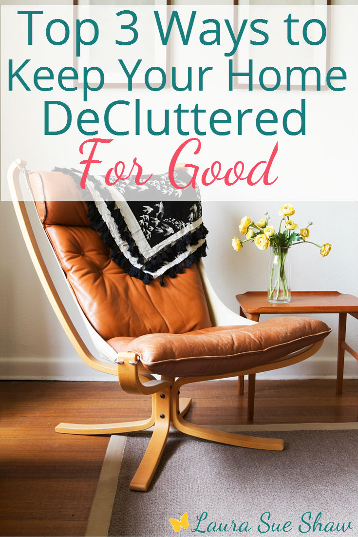 Top 3 Ways to Keep Your Home DeCluttered for Good